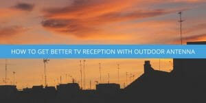 How To Get Better TV Reception With Outdoor Antenna | SerifTV