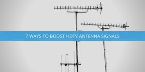 7 Ways To Boost HDTV Antenna Signals (Guide)
